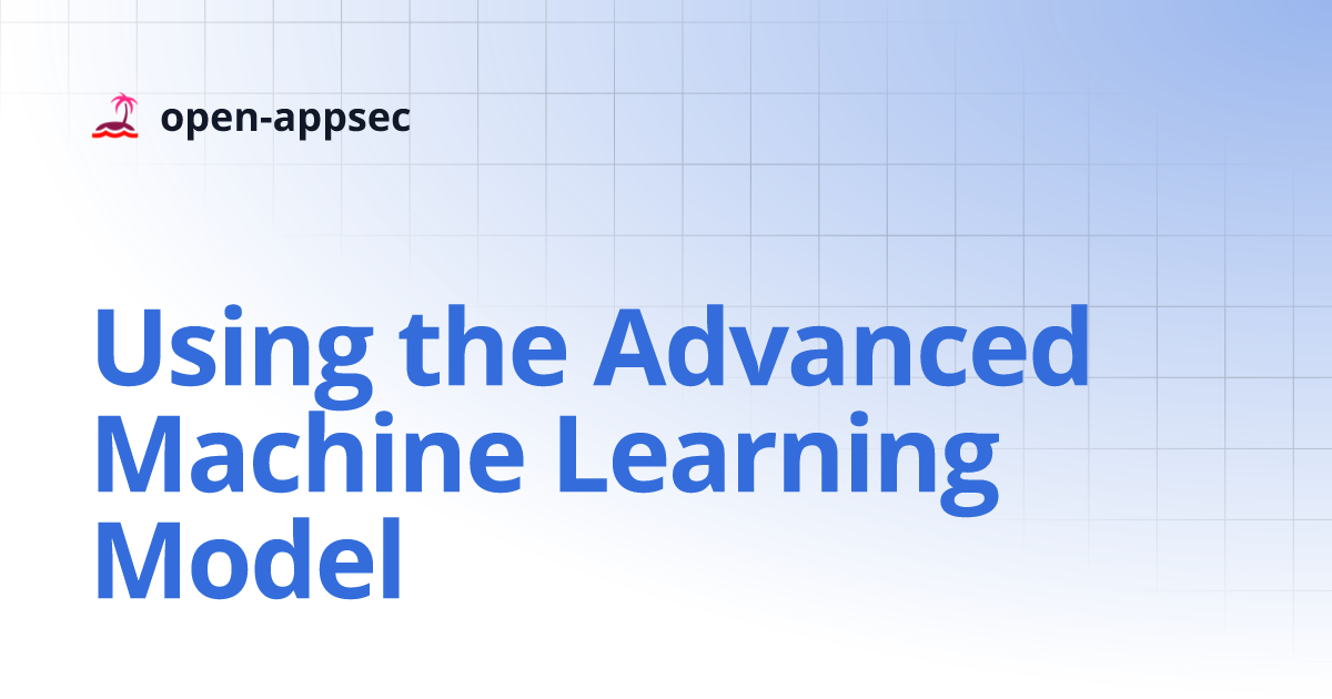 Using the Advanced Machine Learning Model | open-appsec