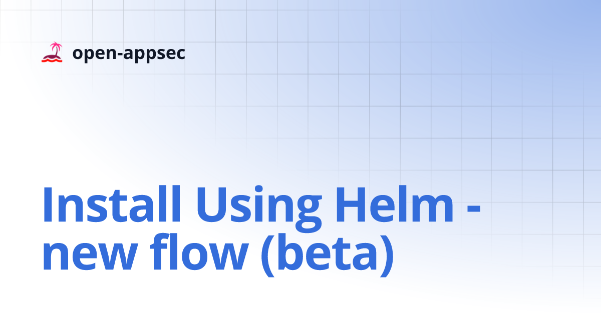 Install Using Helm - new flow (beta) | open-appsec