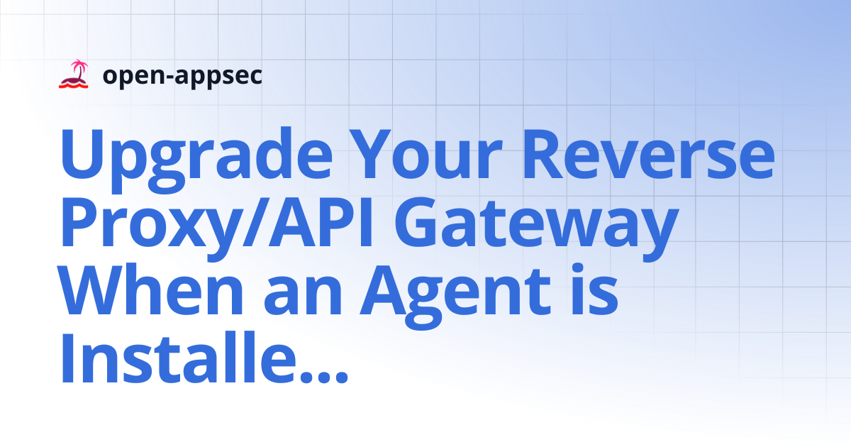 Upgrade Your Reverse Proxy/API Gateway When an Agent is Installed ...