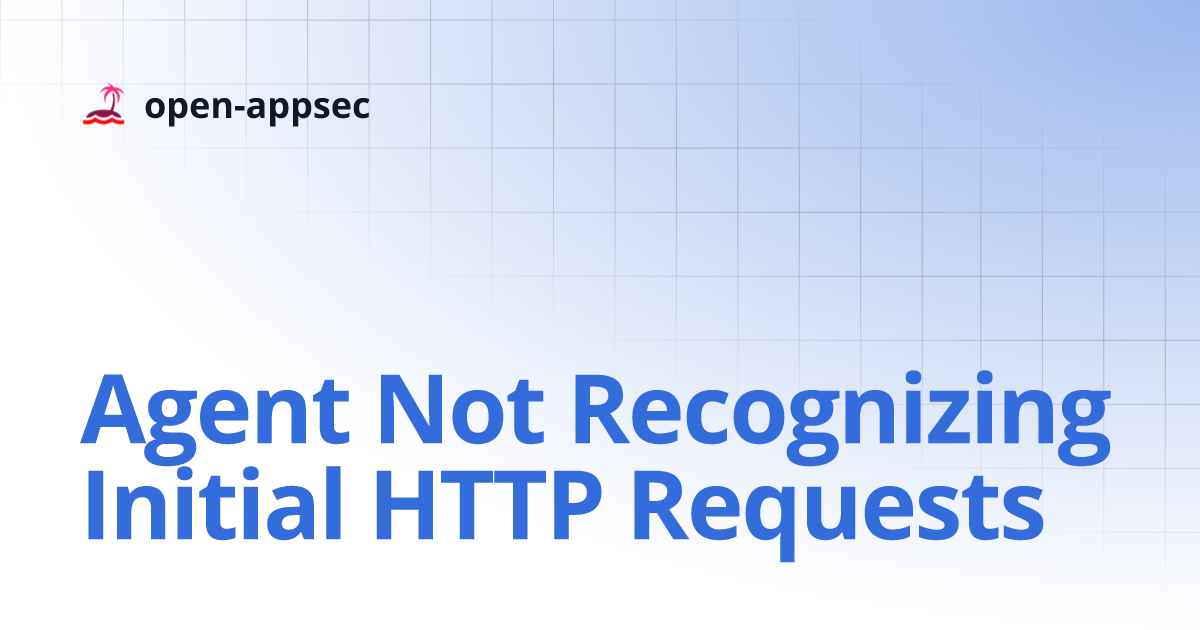 Agent Not Recognizing Initial HTTP Requests | open-appsec