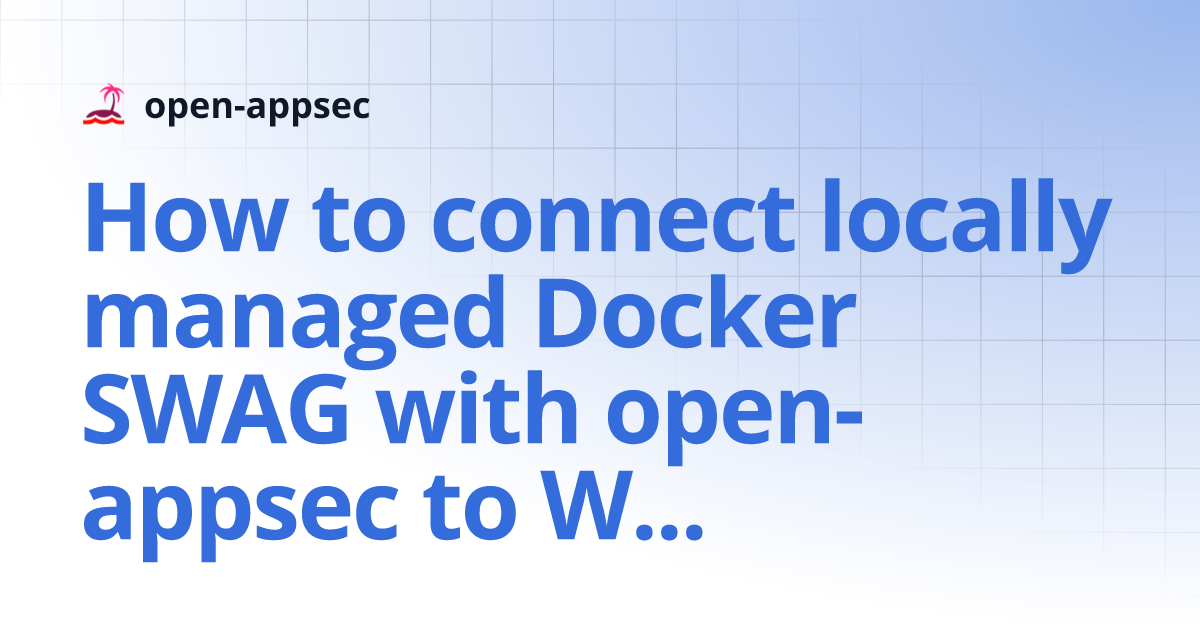 How to connect locally managed Docker SWAG with open-appsec to WebUI ... How to connect locally managed Docker SWAG with open-appsec to WebUI ...