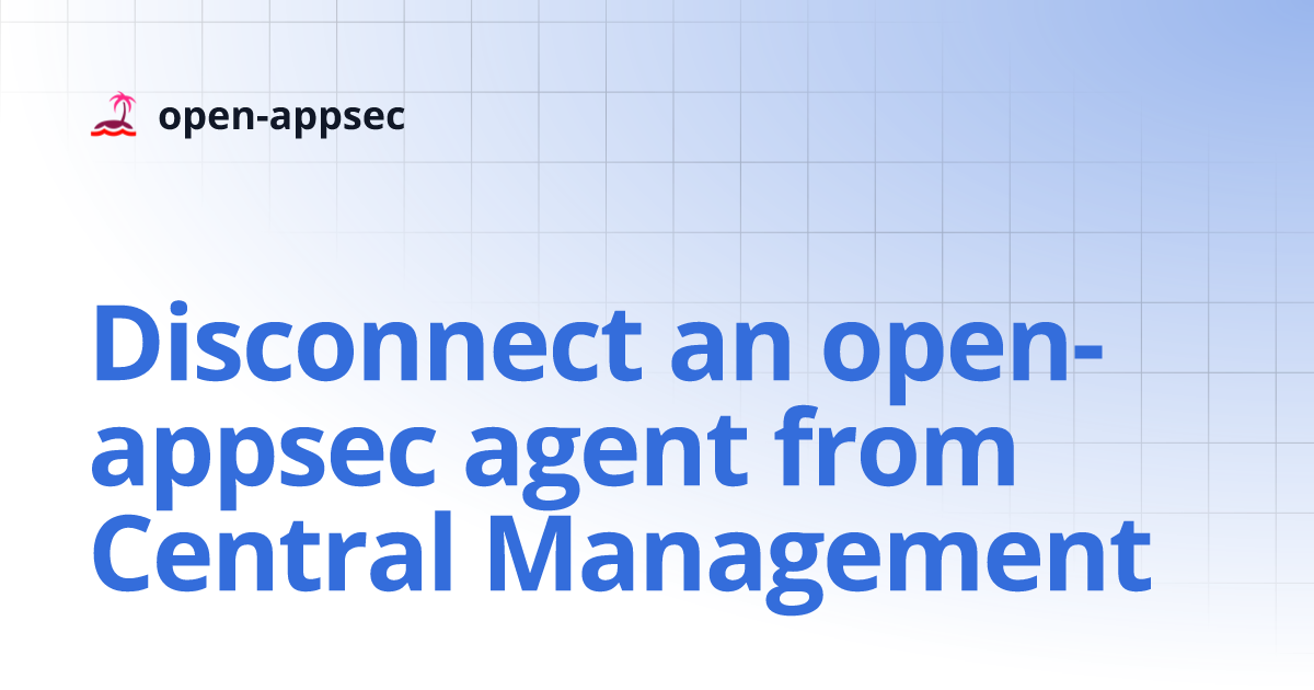 Disconnect an open-appsec agent from Central Management | open-appsec