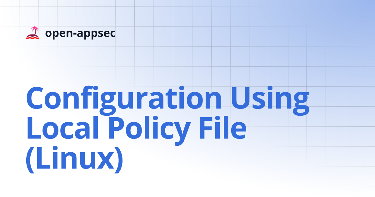 Configuration Using Local Policy File (Linux) | open-appsec