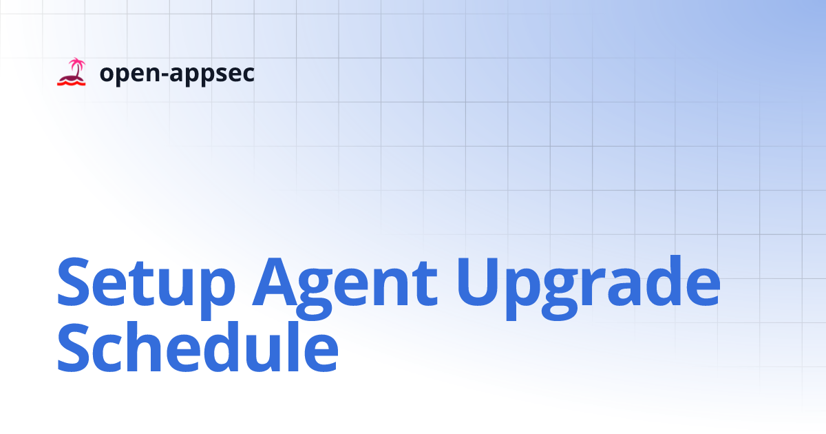 Setup Agent Upgrade Schedule | open-appsec