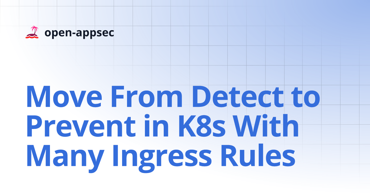 Move From Detect to Prevent in K8s With Many Ingress Rules | open-appsec