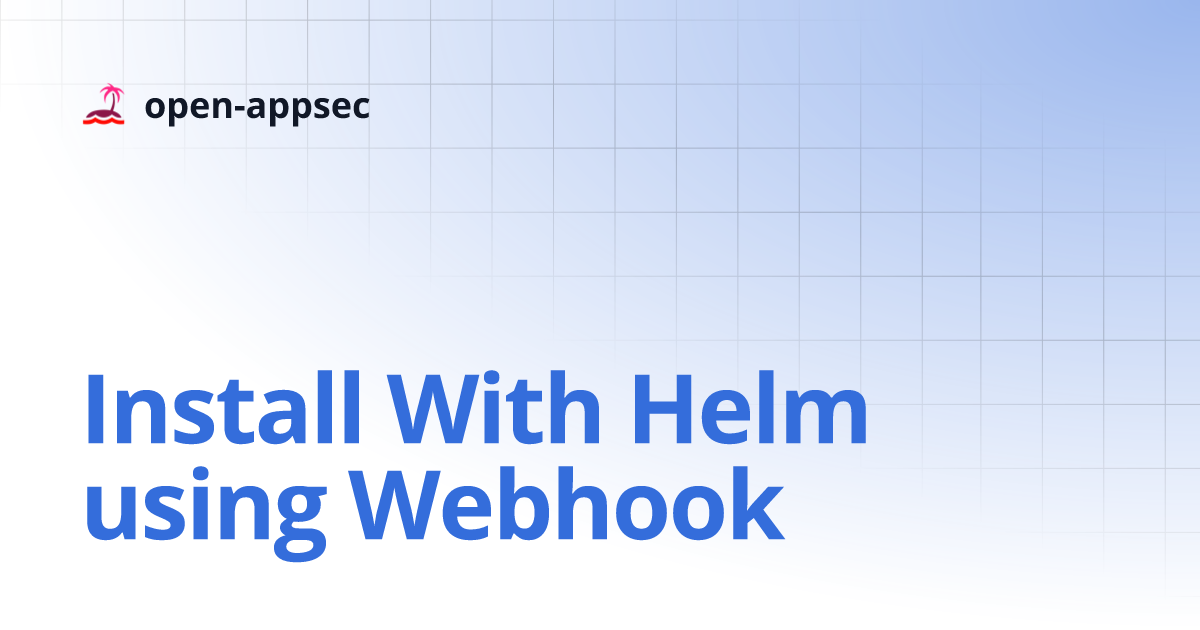 Install With Helm using Webhook | open-appsec