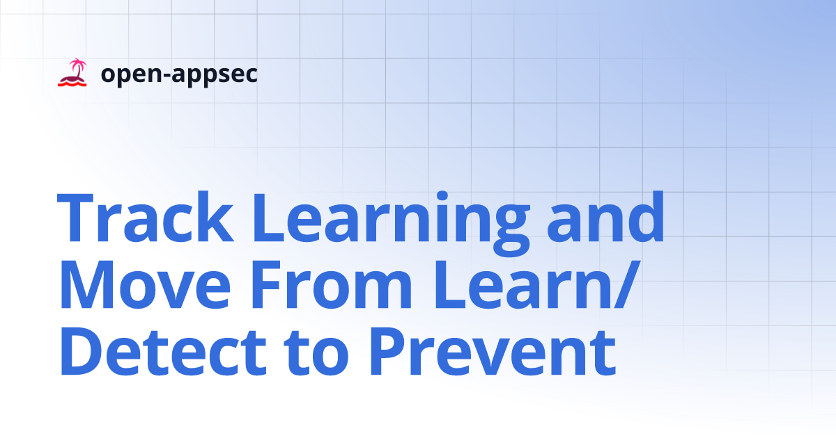 Track Learning and Move From Learn/Detect to Prevent | open-appsec