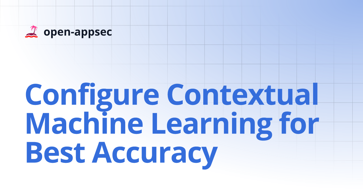 Configure Contextual Machine Learning for Best Accuracy | open-appsec
