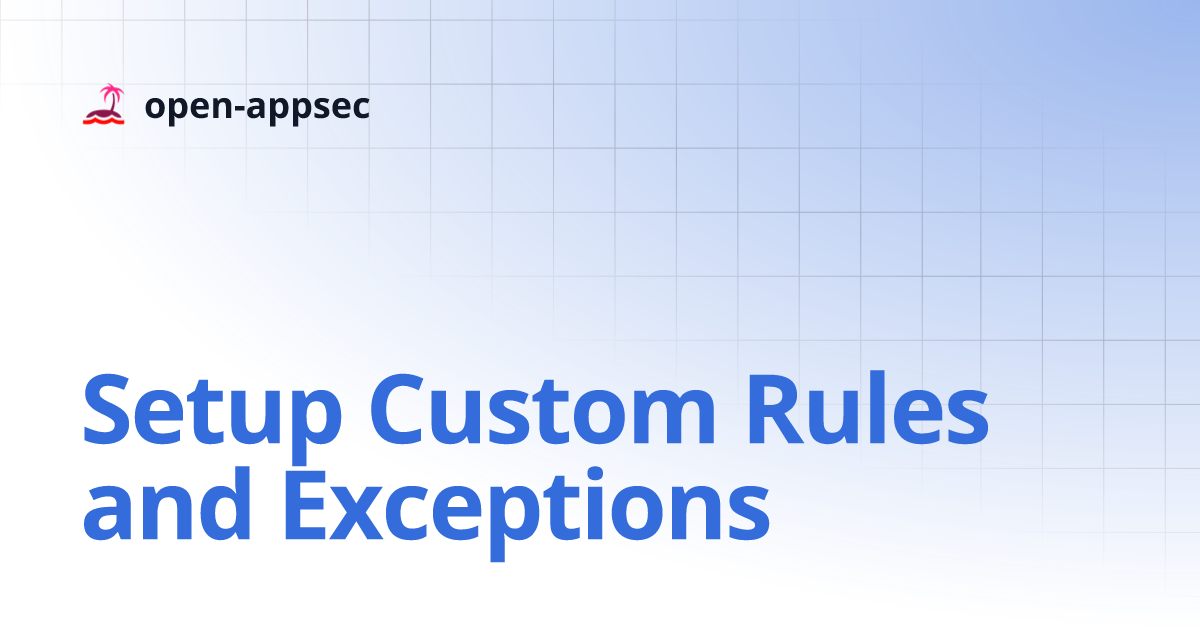 Setup Custom Rules and Exceptions | open-appsec